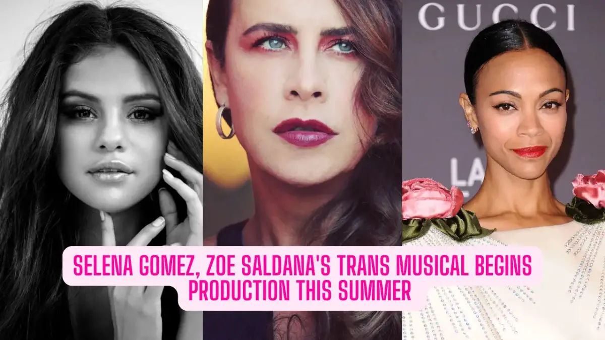 Selena Gomez, Zoe Saldana’s Trans Musical Begins Production This Summer ...
